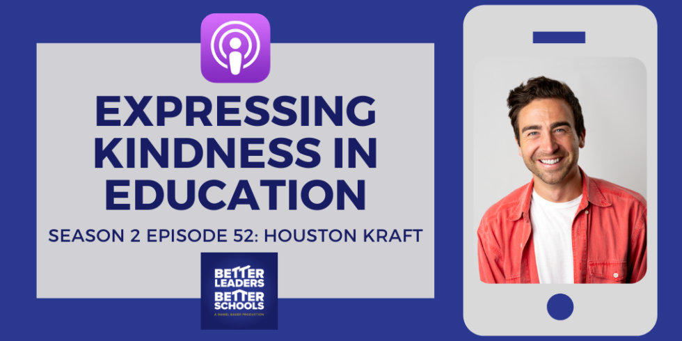 Houston Kraft: Expressing Kindness in Education - Better Leaders Better Schools™