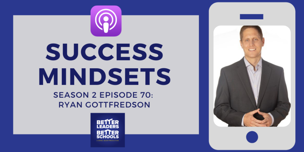 Ryan Gottfredson, Ph.D.: Success Mindsets - Better Leaders Better Schools™